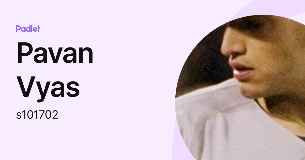 Pavan Vyas (s101702) profile | Padlet