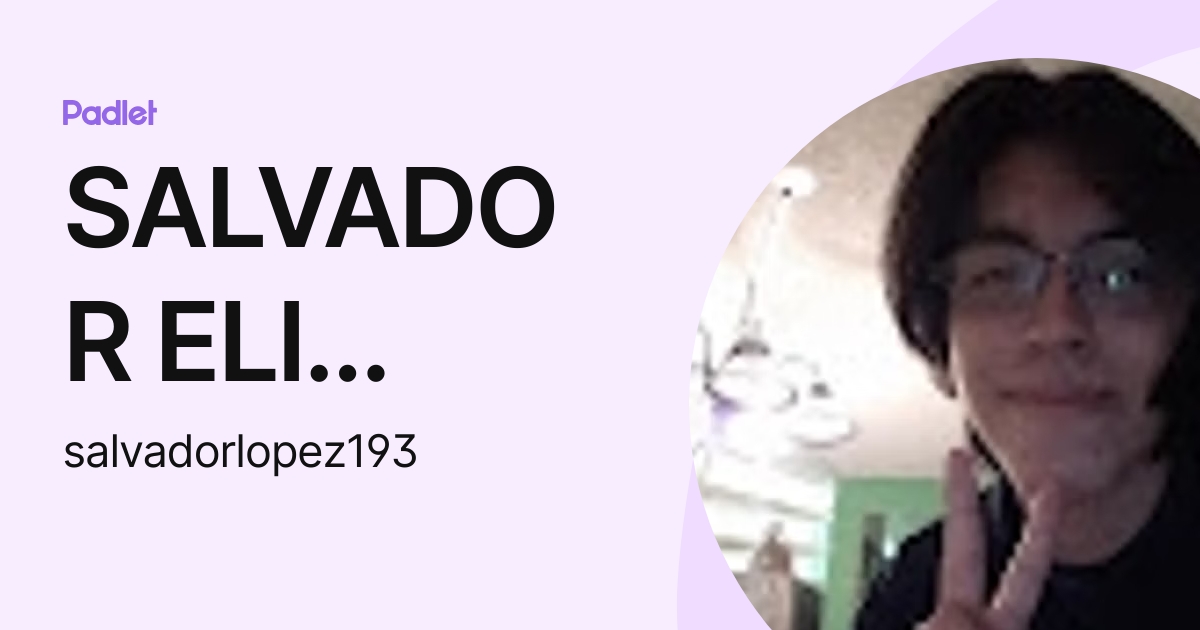 SALVADOR ELI LOPEZ PARTIDA (salvadorlopez193) profile | Padlet