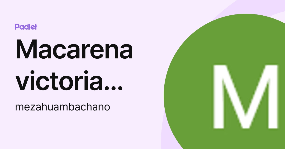 Macarena victoria Meza huambachano (mezahuambachano) profile | Padlet