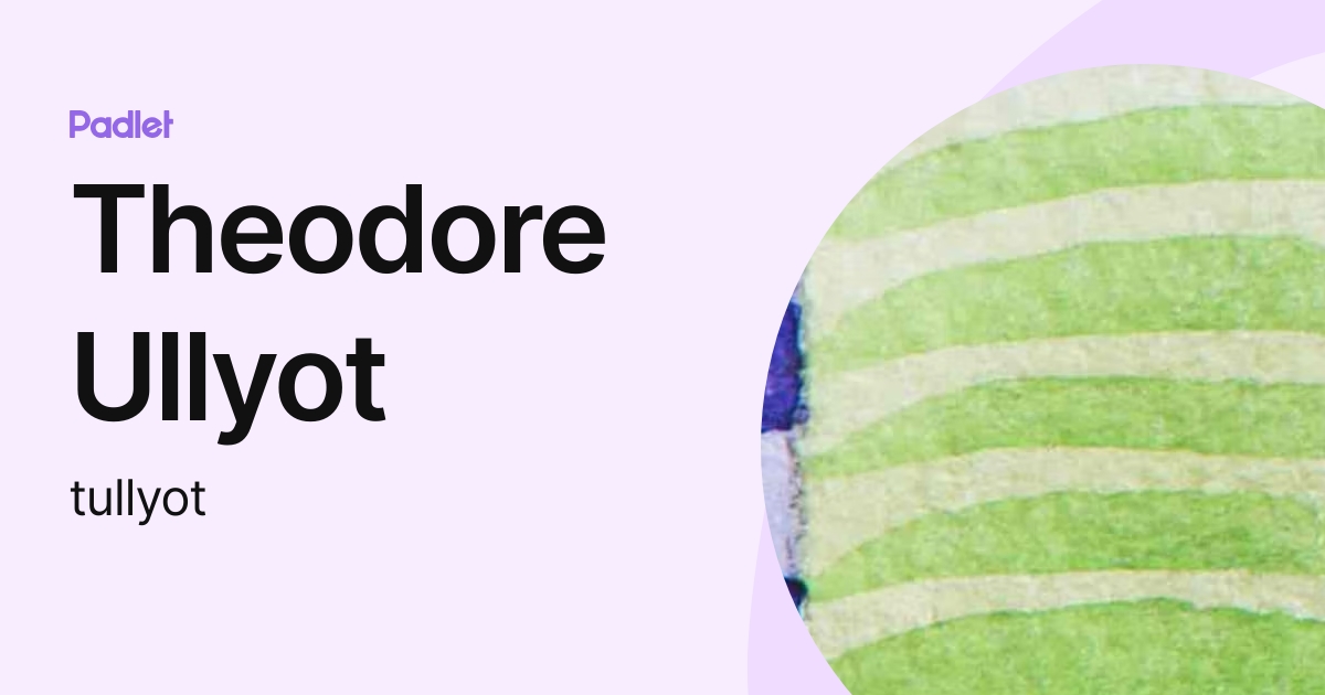 Theodore Ullyot (tullyot) profile | Padlet