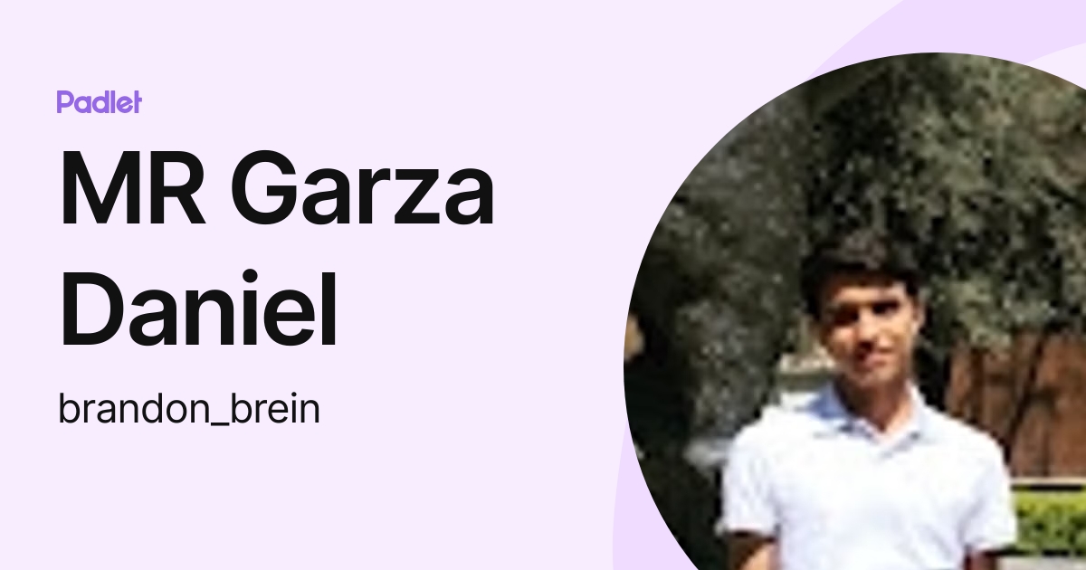 MR Garza Daniel (brandon_brein) profile | Padlet