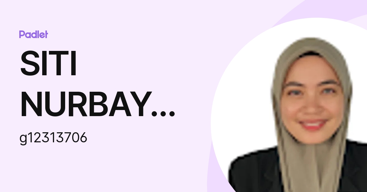 SITI NURBAYA BINTI BORHAN Moe (g12313706) profile | Padlet