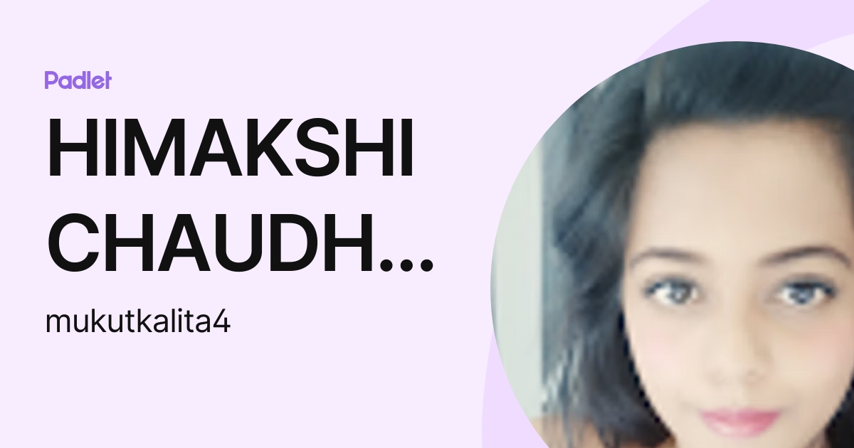 HIMAKSHI CHAUDHURY (mukutkalita4) profile | Padlet