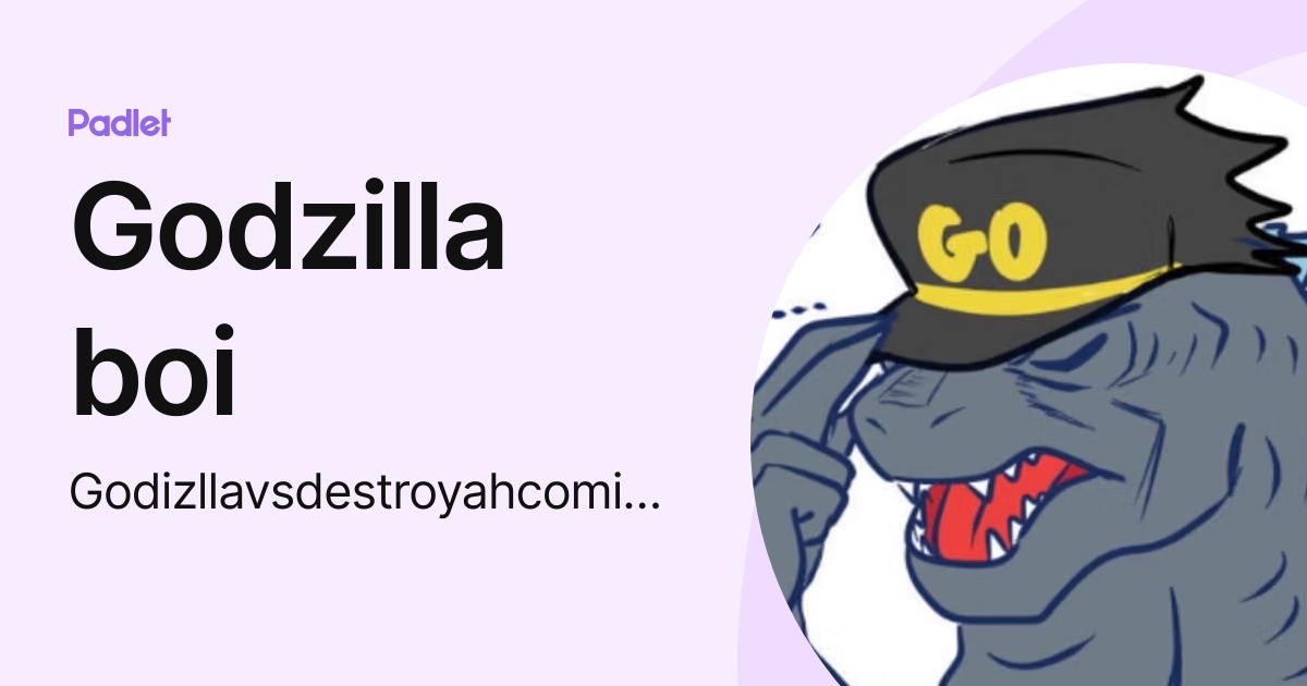 Godzilla boi (Godizllavsdestroyahcomingsoon) profile | Padlet