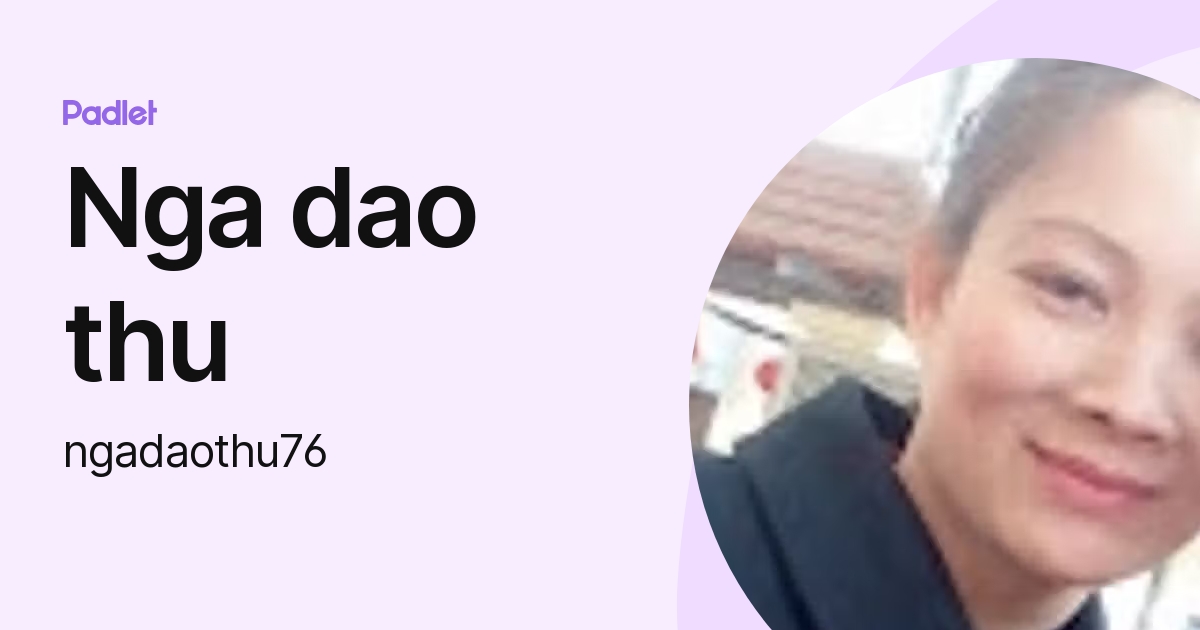 Nga dao thu (ngadaothu76) profile | Padlet