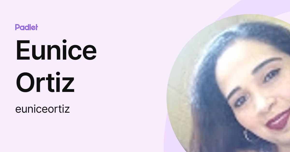 Eunice Ortiz (euniceortiz) profile | Padlet