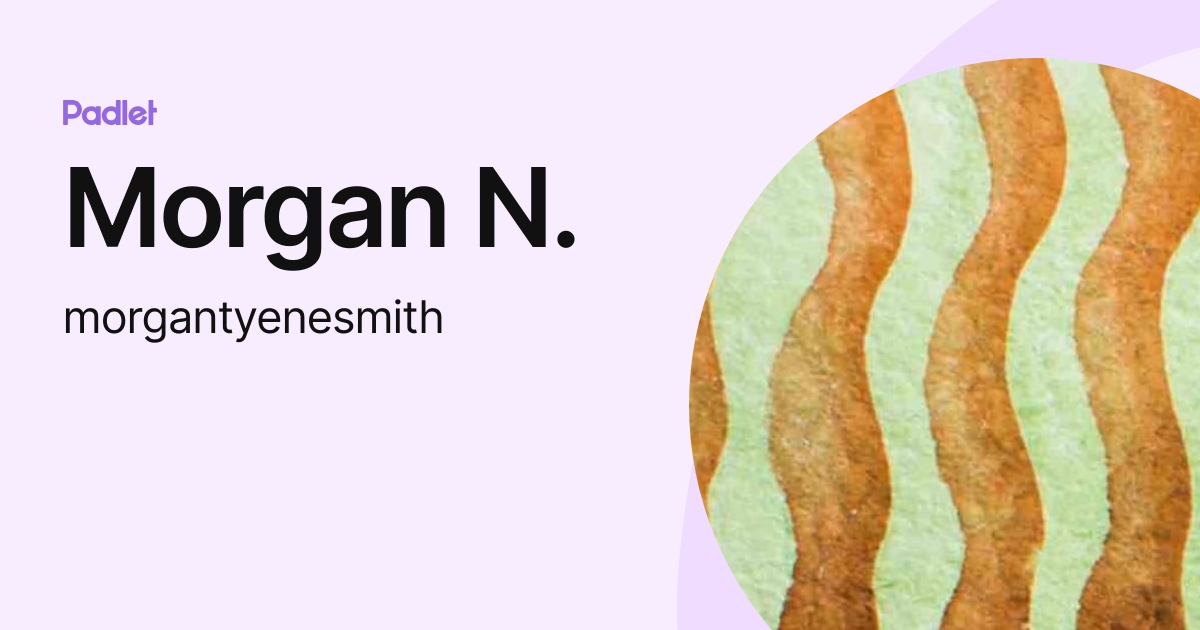 Morgan N. (morgantyenesmith) profile | Padlet