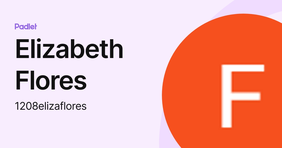 Elizabeth Flores (1208elizaflores) profile | Padlet
