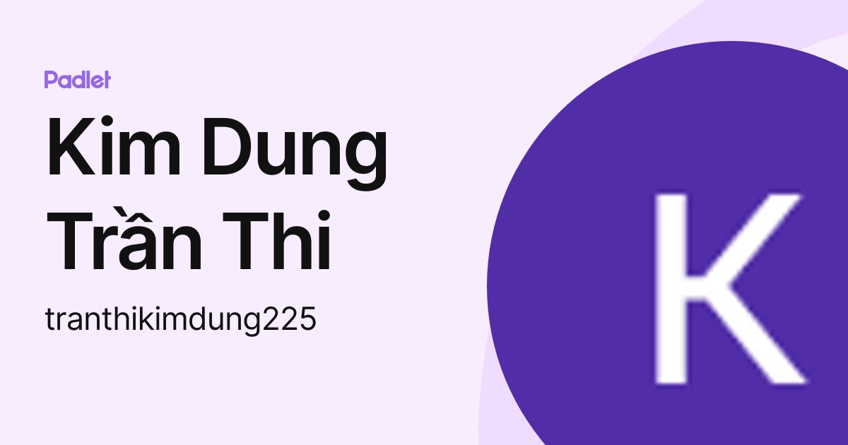 Kim Dung Trần Thi (tranthikimdung225) profile | Padlet