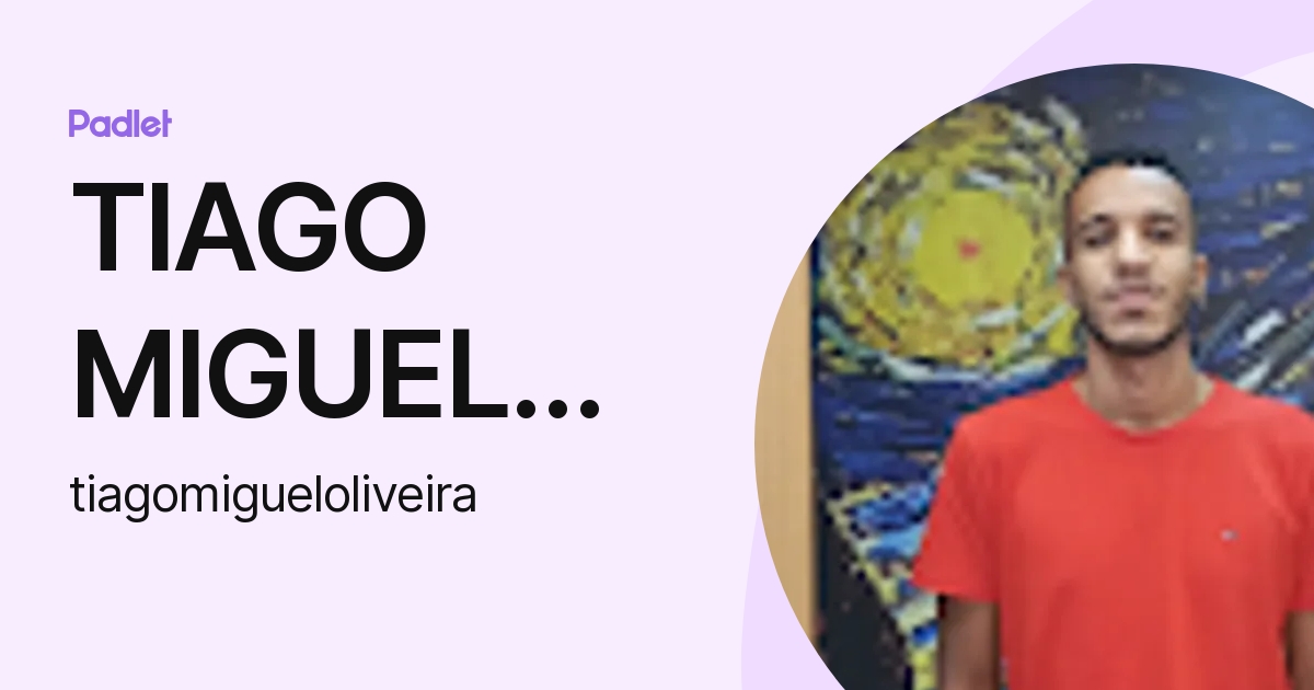 TIAGO MIGUEL DE OLIVEIRA AQUINO (tiagomigueloliveira) profile | Padlet