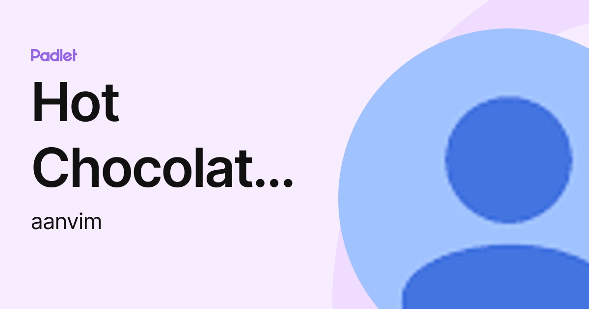Hot Chocolate & Smores (aanvim) profile | Padlet