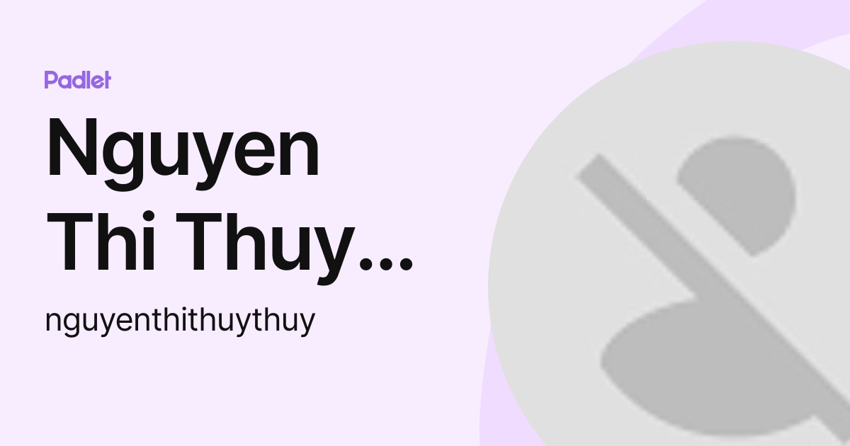 Nguyen Thi Thuy Thuy (nguyenthithuythuy) profile | Padlet
