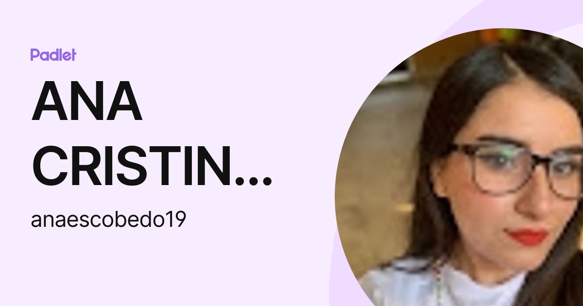ANA CRISTINA ESCOBEDO LUGO (anaescobedo19) profile | Padlet