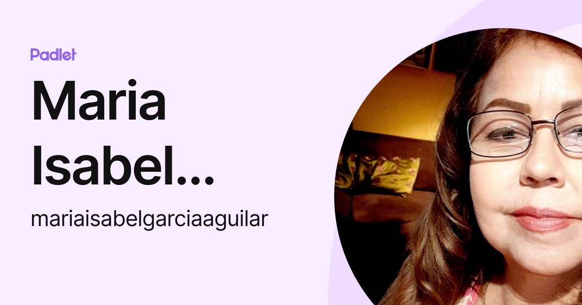 Maria Isabel Garcia Aguilar (mariaisabelgarciaaguilar) profile | Padlet