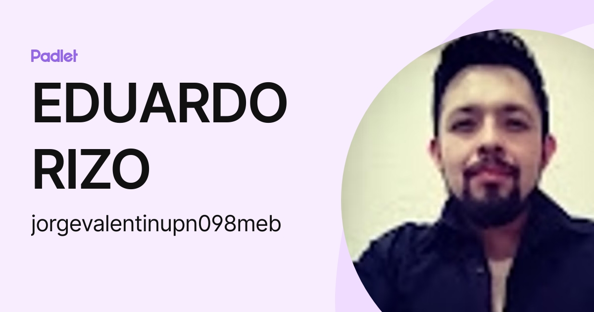 EDUARDO RIZO (jorgevalentinupn098meb) profile | Padlet