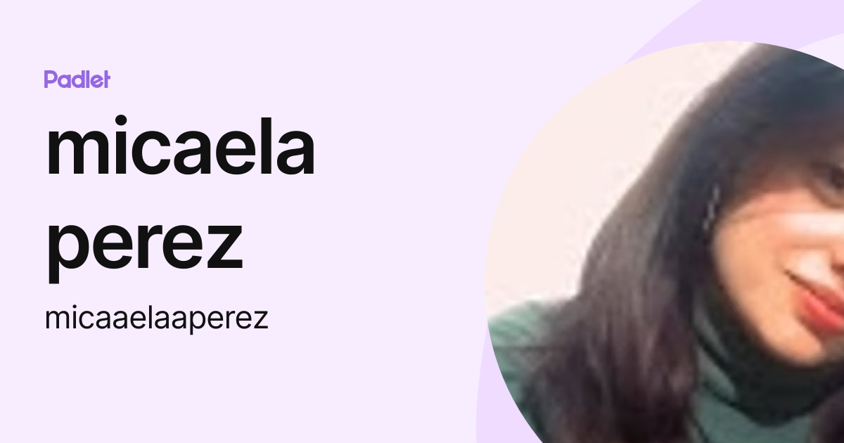 micaela perez (micaaelaaperez) profile | Padlet