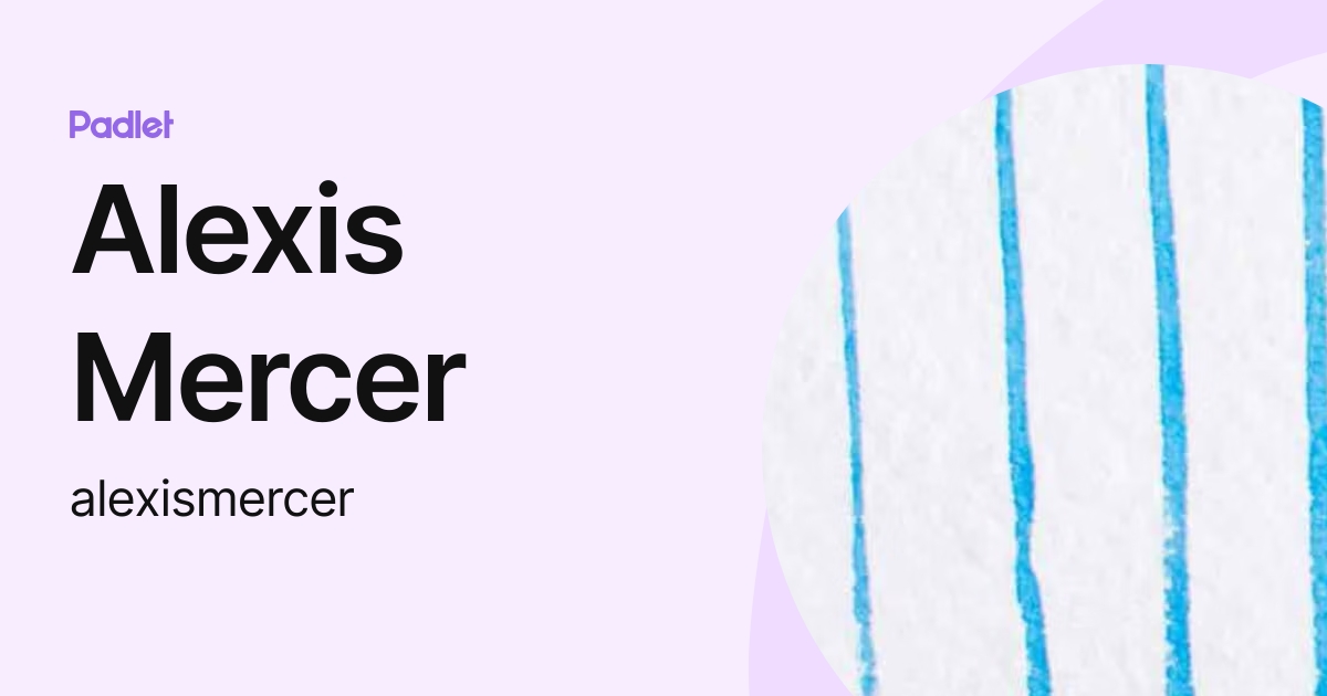 Alexis Mercer (alexismercer) profile | Padlet