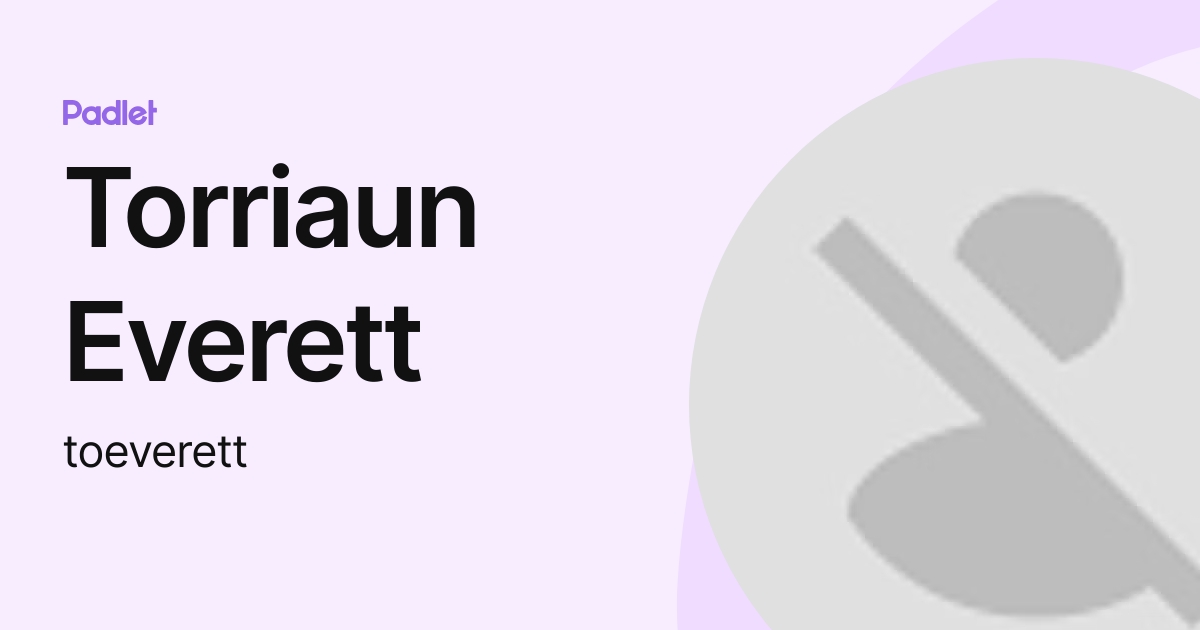 Torriaun Everett (toeverett) profile | Padlet