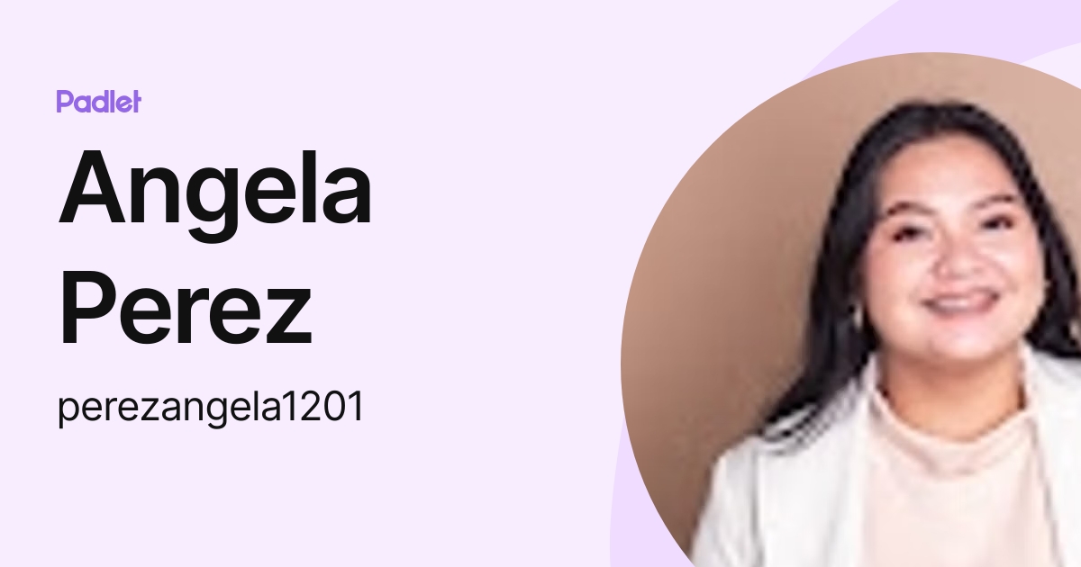 Angela Perez (perezangela1201) profile | Padlet