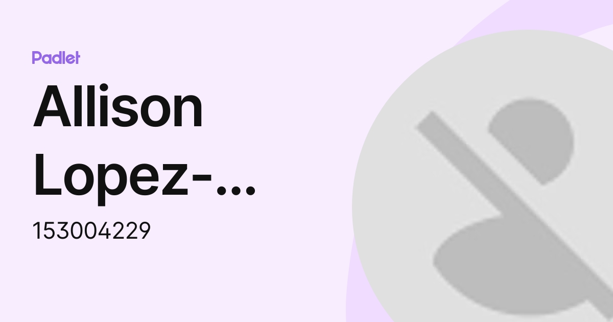 Allison Lopez-153004229 (153004229) profile | Padlet