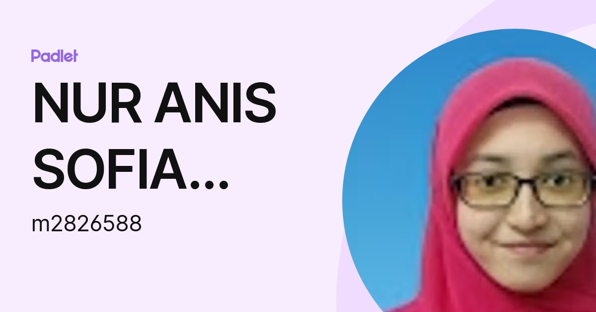 NUR ANIS SOFIA BINTI AHMAD FADZIL Moe (m2826588) profile | Padlet