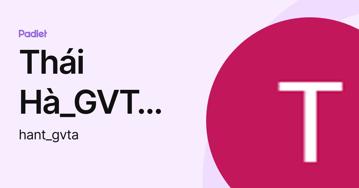 Thái Hà_GVTA Nguyễn (hant_gvta) profile | Padlet