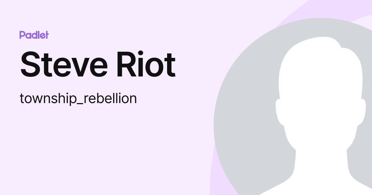Steve Riot (township_rebellion) profile | Padlet