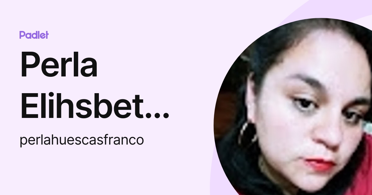 Perla Elihsbet Huescas Franco (perlahuescasfranco) profile | Padlet