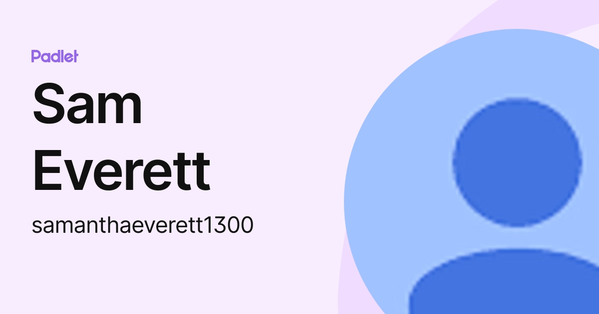 Sam Everett (samanthaeverett1300) profile | Padlet