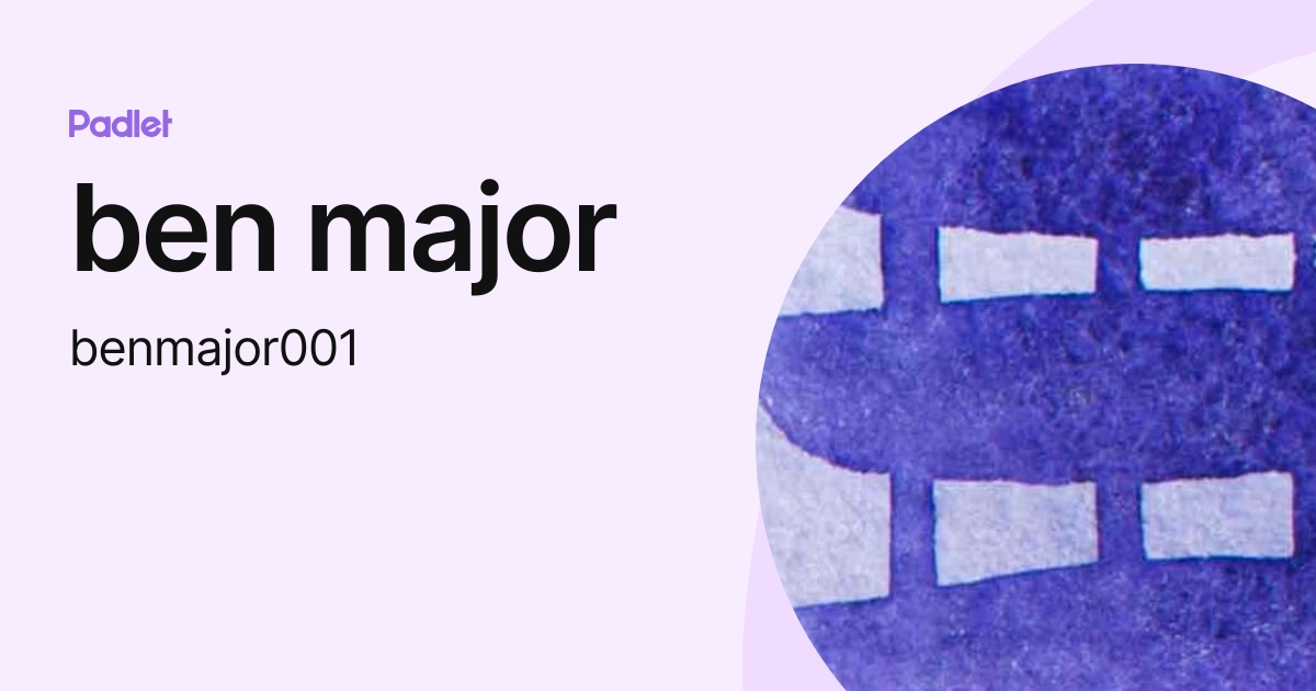 ben major (benmajor001) profile | Padlet