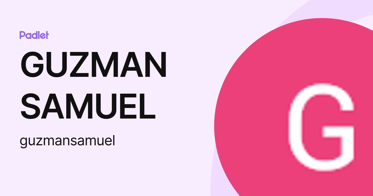 GUZMAN SAMUEL (guzmansamuel) profile | Padlet