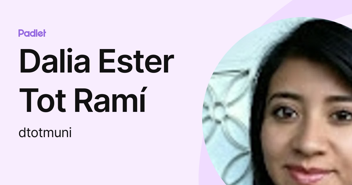Dalia Ester Tot Ramí (dtotmuni) profile | Padlet