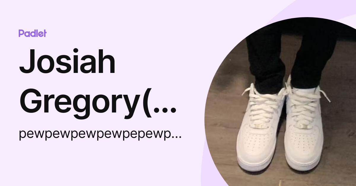 Josiah Gregory(zay) (pewpewpewpewpepewpoewpoewpow) profile | Padlet