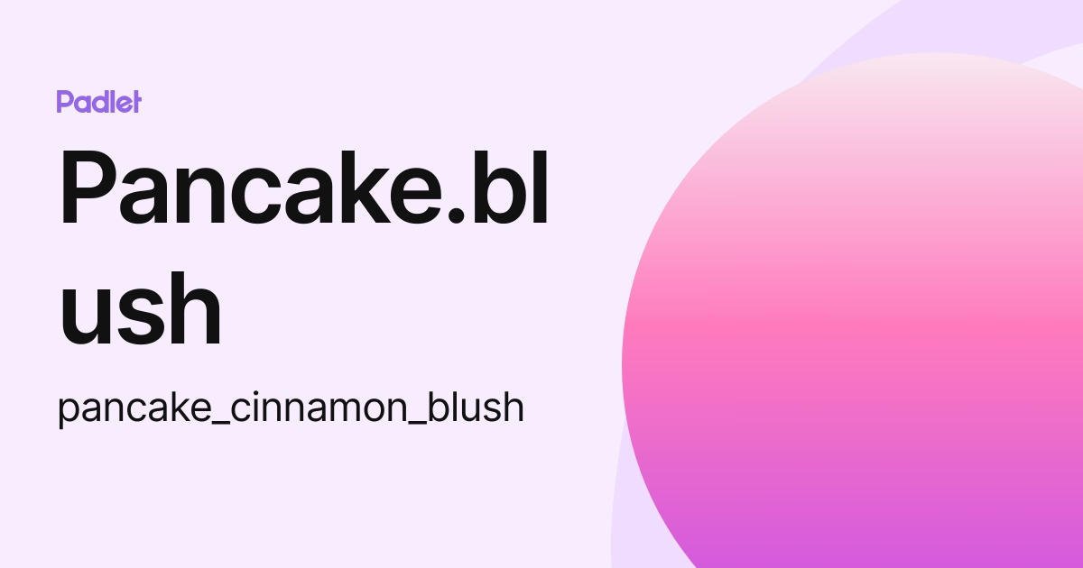 Pancake.blush (pancake_cinnamon_blush) profile | Padlet