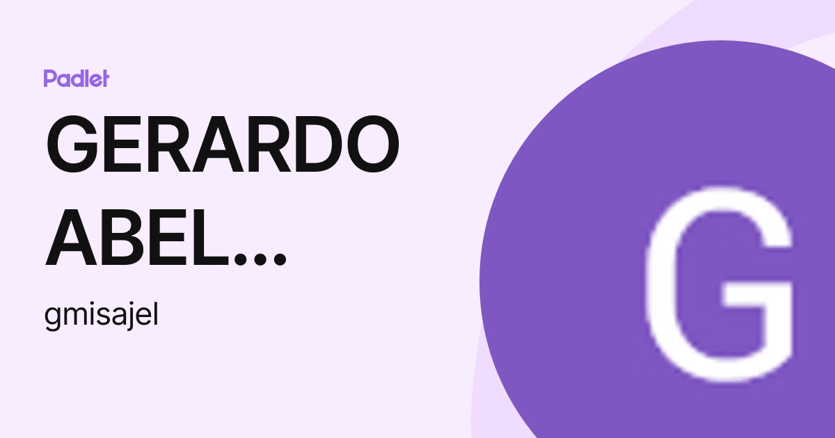 GERARDO ABEL MISAJEL ZARATE (gmisajel) profile | Padlet
