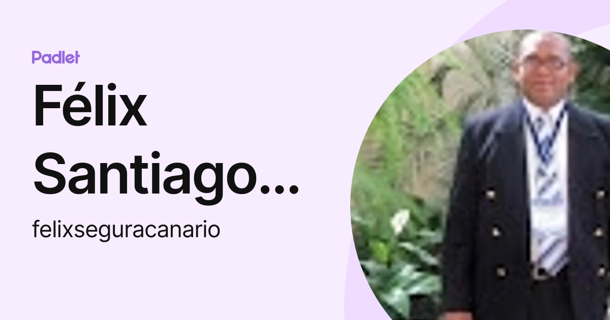 Félix Santiago Segura Canario (felixseguracanario) profile | Padlet