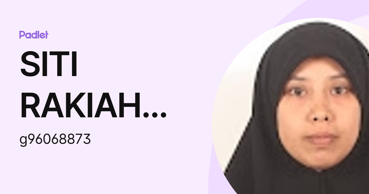 SITI RAKIAH BINTI ISMAIL Moe (g96068873) profile | Padlet