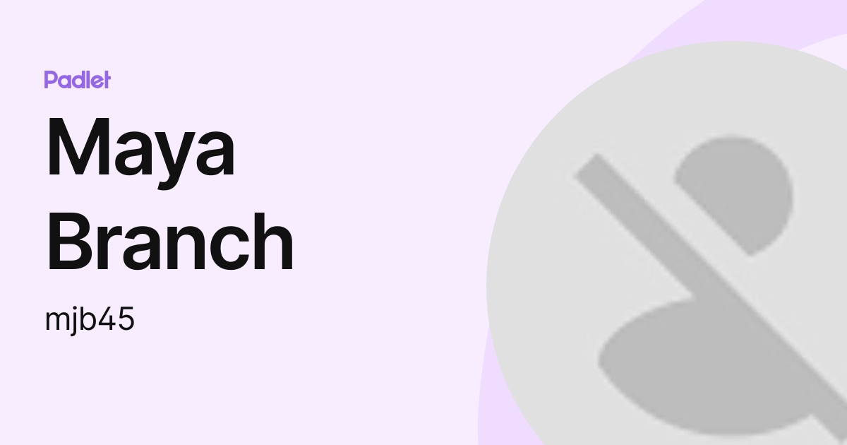 Maya Branch (mjb45) profile | Padlet