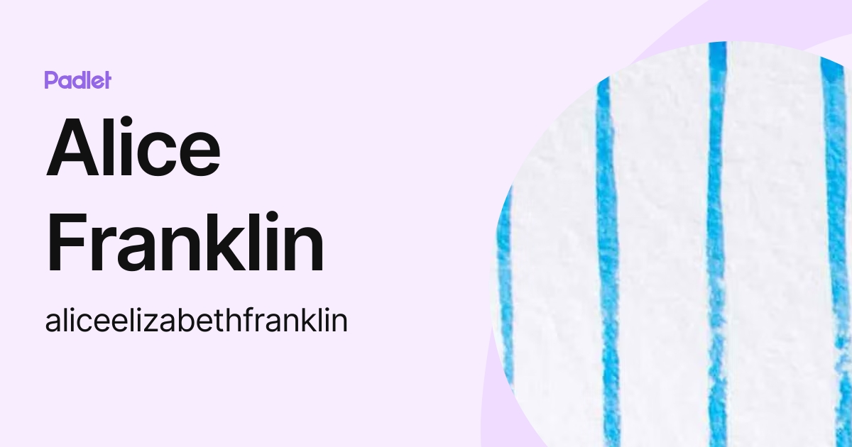 Alice Franklin (aliceelizabethfranklin) profile | Padlet