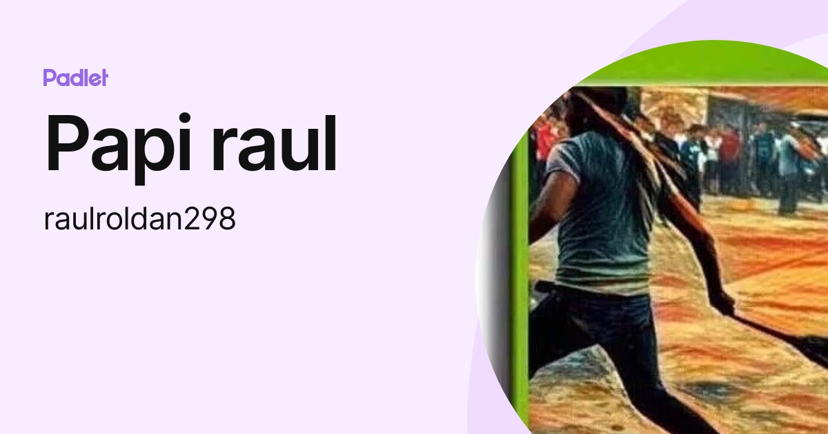 Papi raul (raulroldan298) profile | Padlet