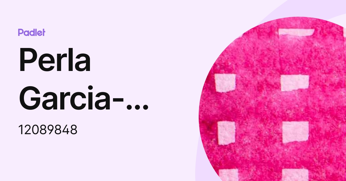 Perla Garcia-Hurtado (12089848) profile | Padlet