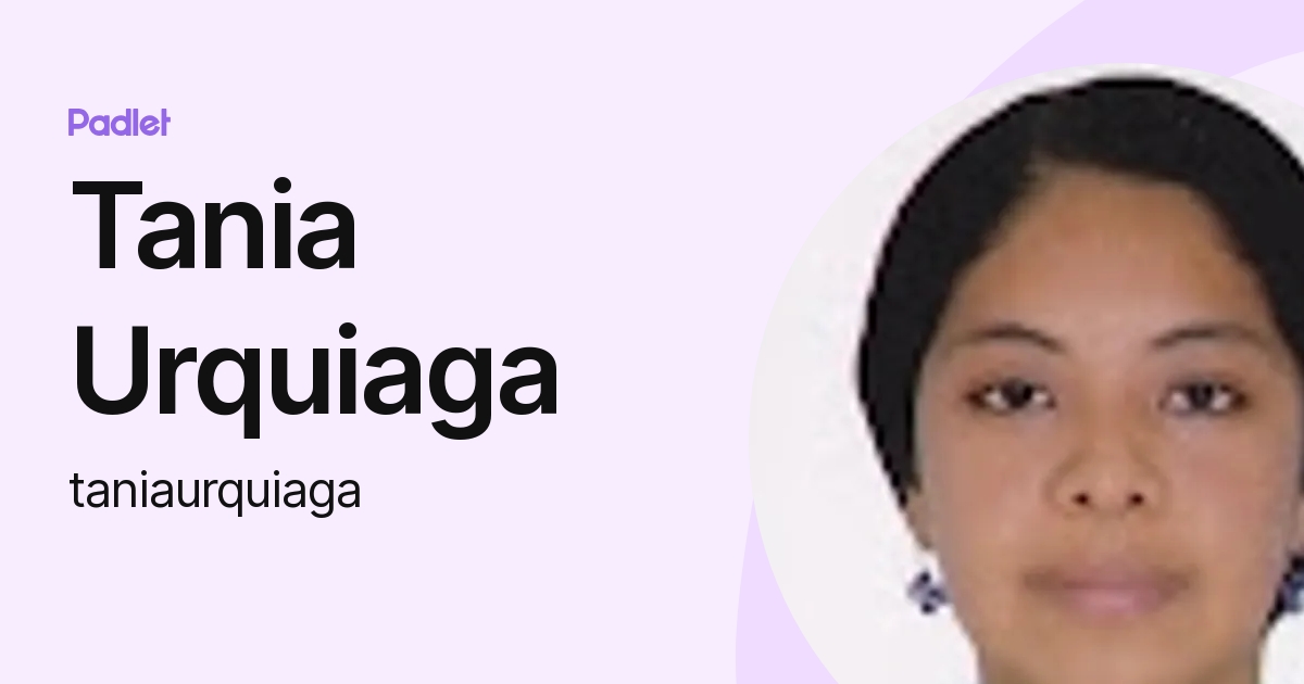 Tania Urquiaga (taniaurquiaga) profile | Padlet