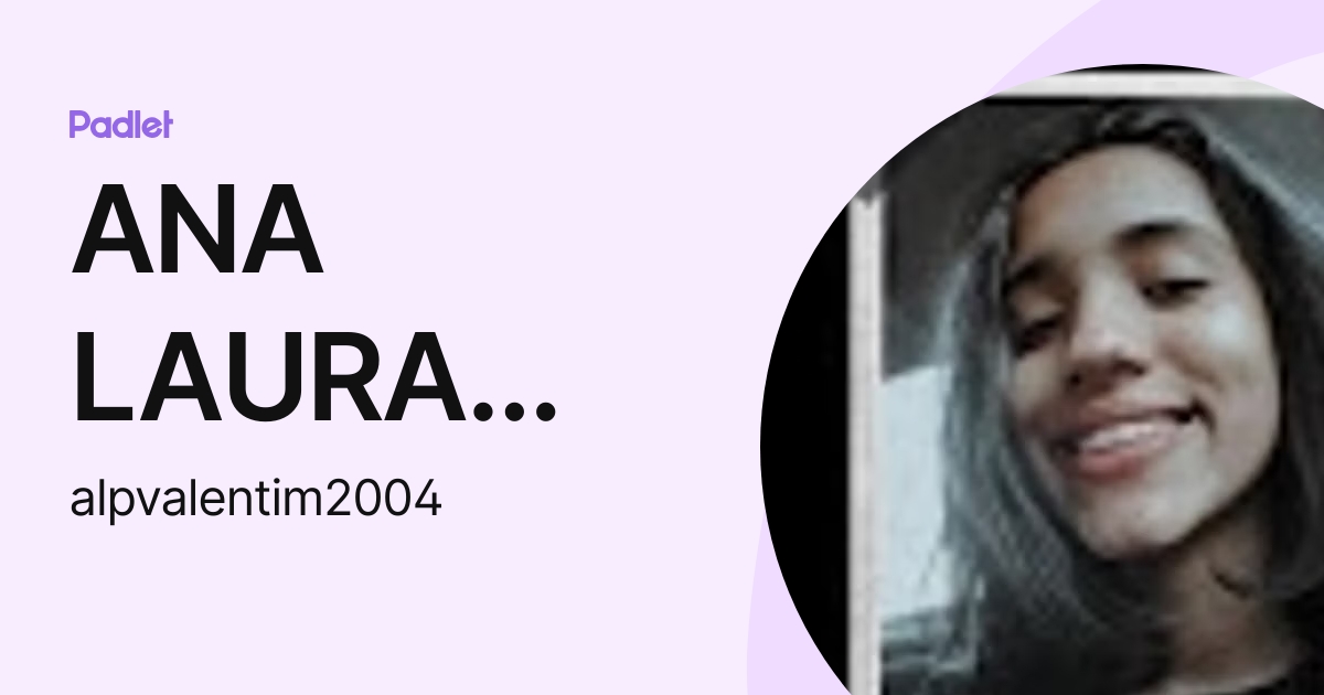 ANA LAURA PEIXOTO VALENTIM (alpvalentim2004) profile | Padlet