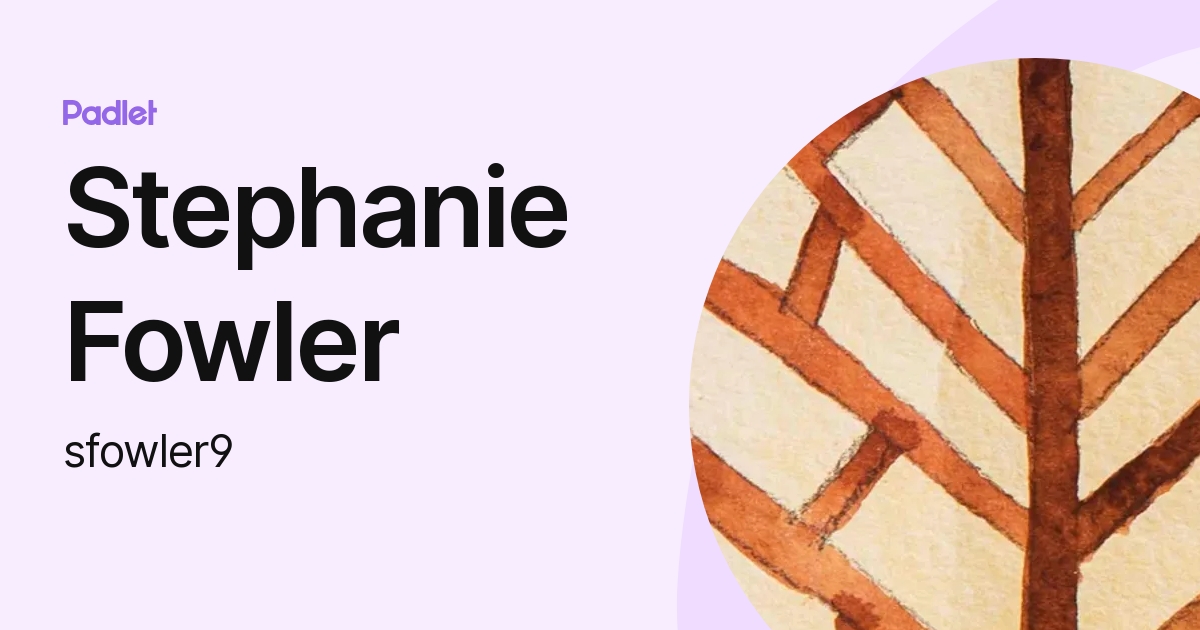 Stephanie Fowler (sfowler9) profile | Padlet