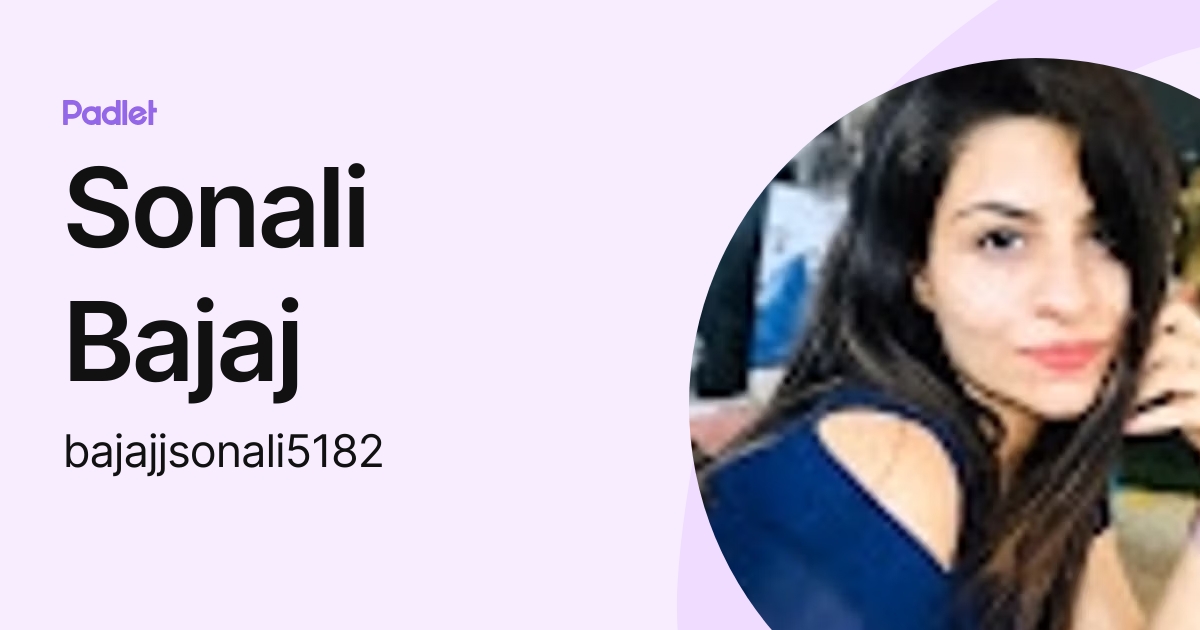 Sonali Bajaj (bajajjsonali5182) profile | Padlet