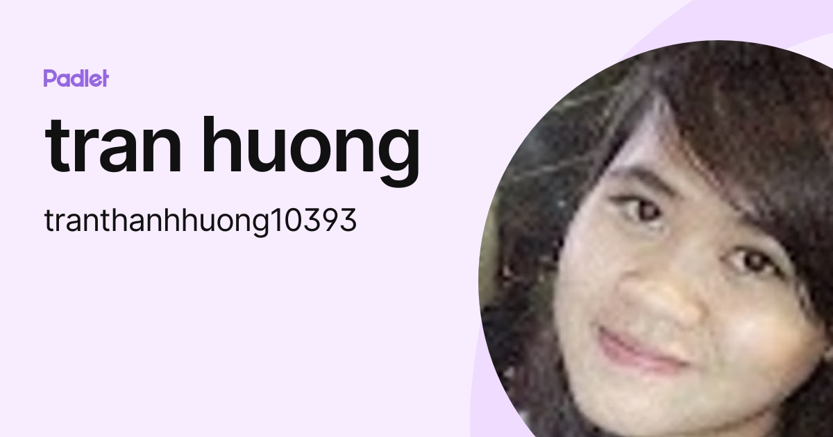 tran huong (tranthanhhuong10393) profile | Padlet