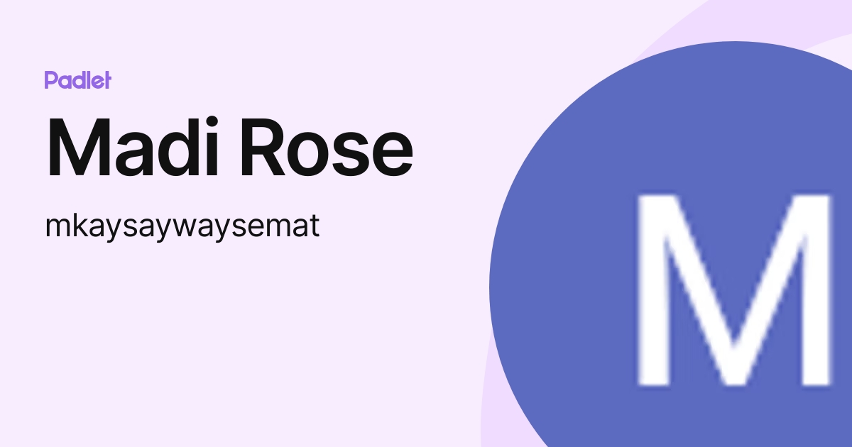 Madi Rose (mkaysaywaysemat) profile | Padlet