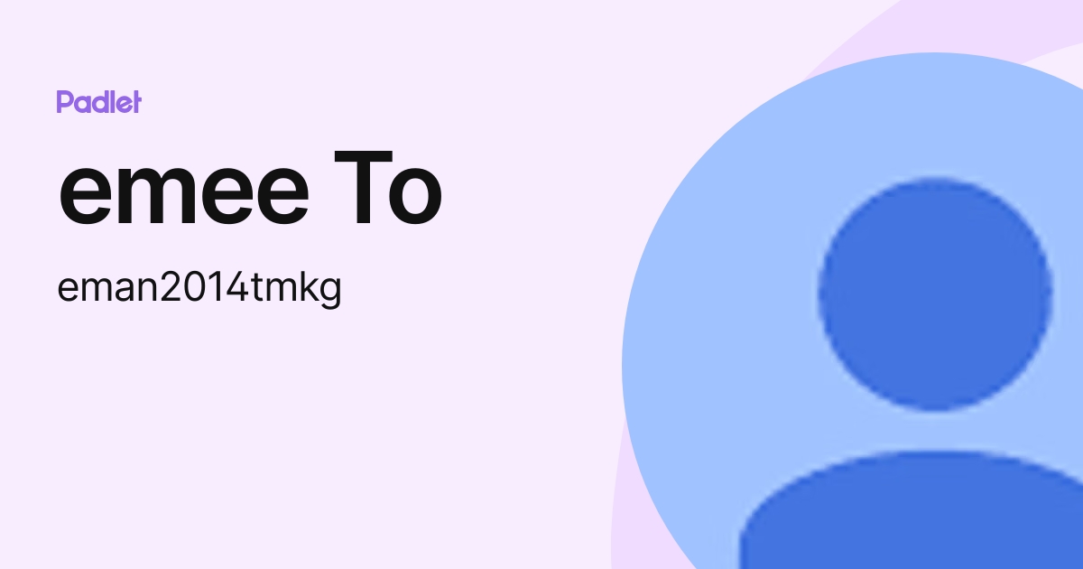 الملف الشخصي لـ emee To (eman2014tmkg) | Padlet