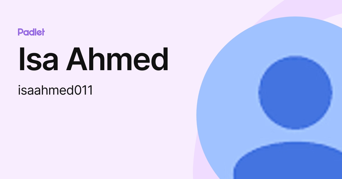 Isa Ahmed (isaahmed011) profile | Padlet
