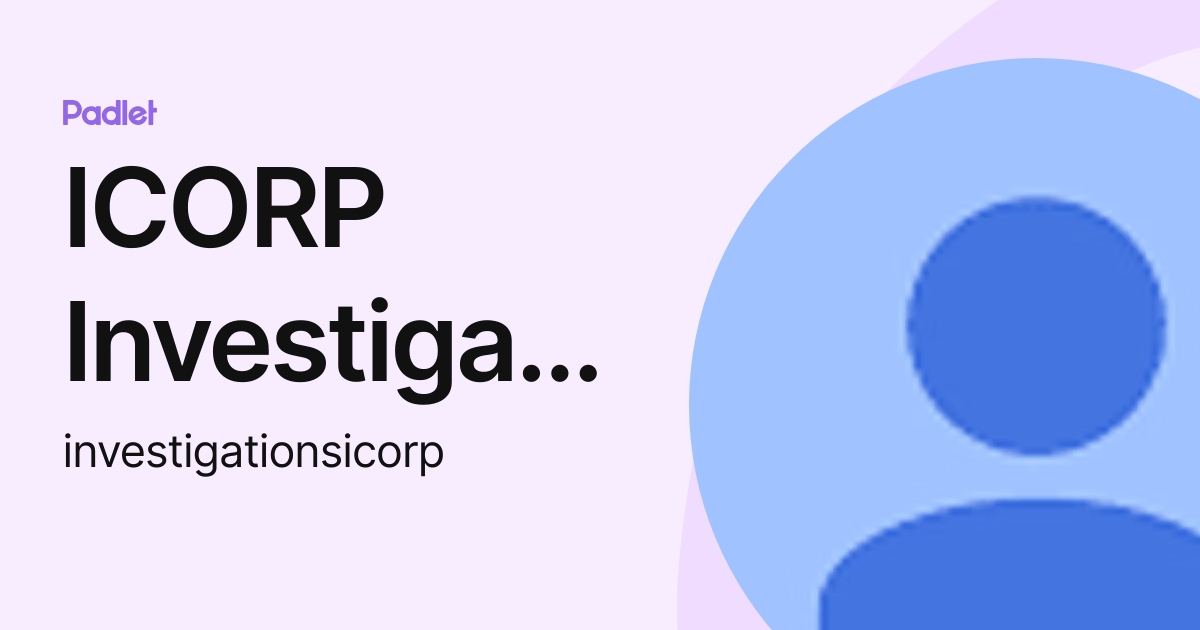 ICORP Investigations (investigationsicorp) profile | Padlet